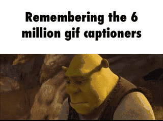Remembering the 6 million gif captioners - iFunny