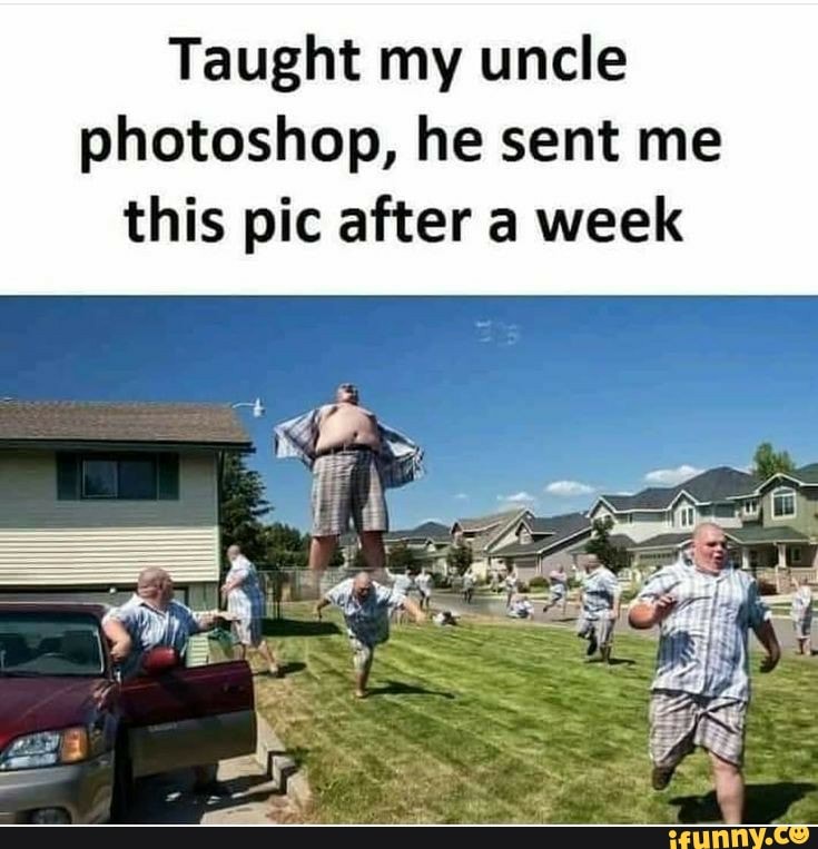Taught my uncle photoshop, he sent me this pic after a week - iFunny