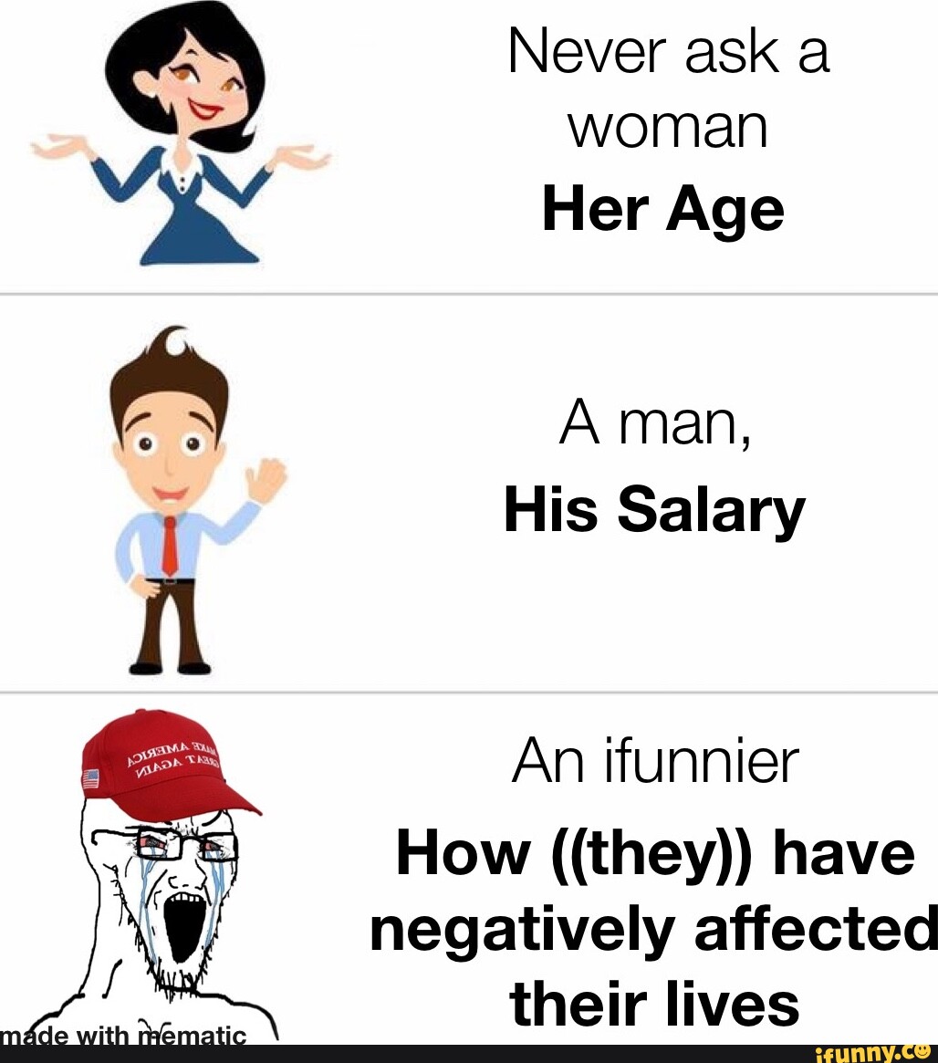 Mdde with mematic Never ask a woman Her Age A man, His Salary An ...