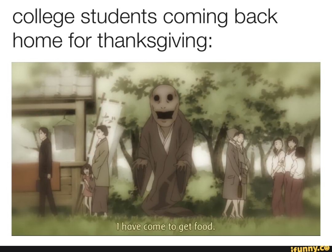 College students coming back home for thanksgiving: food. - iFunny