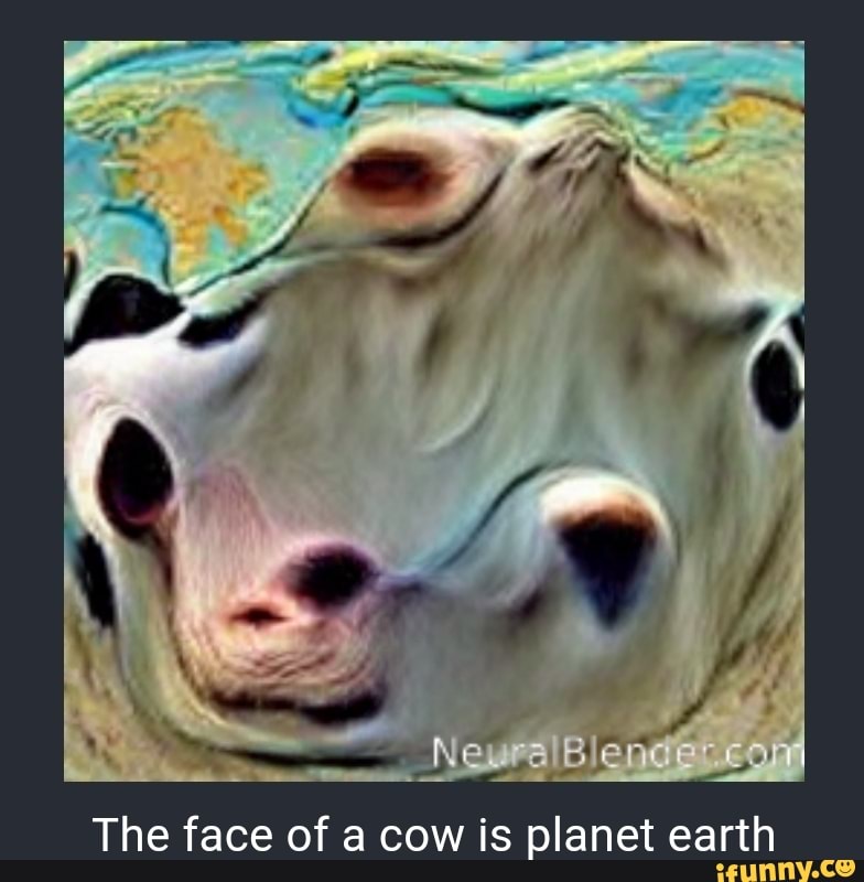 Ne. The face of a cow is planet earth - iFunny