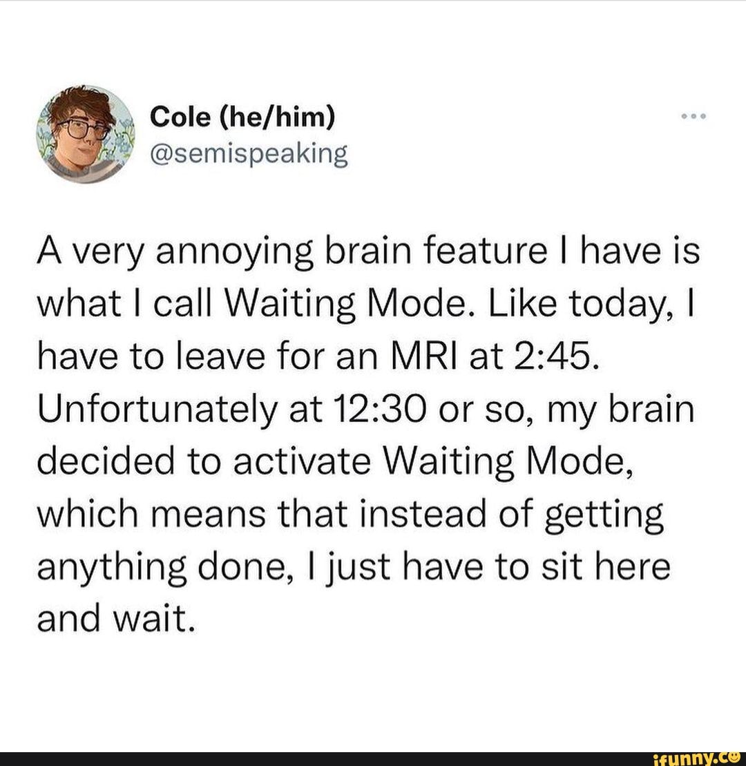 A very annoying brain feature I have is what call Waiting Mode. Like ...