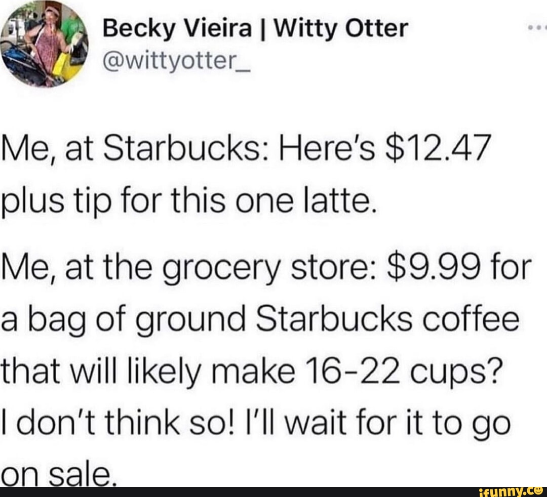 Becky Vieira I Witty Otter Me, at Starbucks: Here's $12.47 plus tip for ...