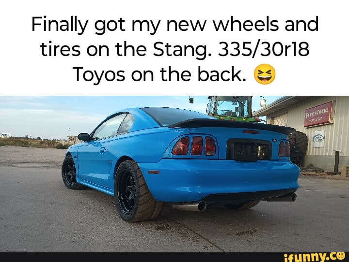 Finally got my new wheels and tires on the Stang. Toyos on the back ...