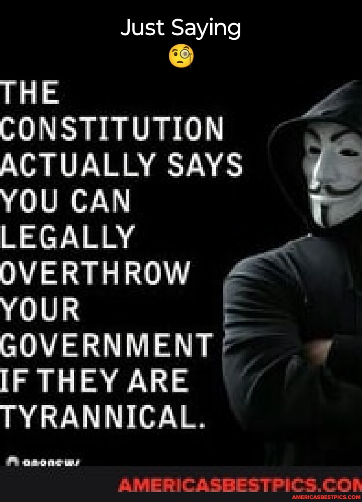 Just Saying THE CONSTITUTION ACTUALLY SAYS YOU CAN LEGALLY OVERTHROW ...