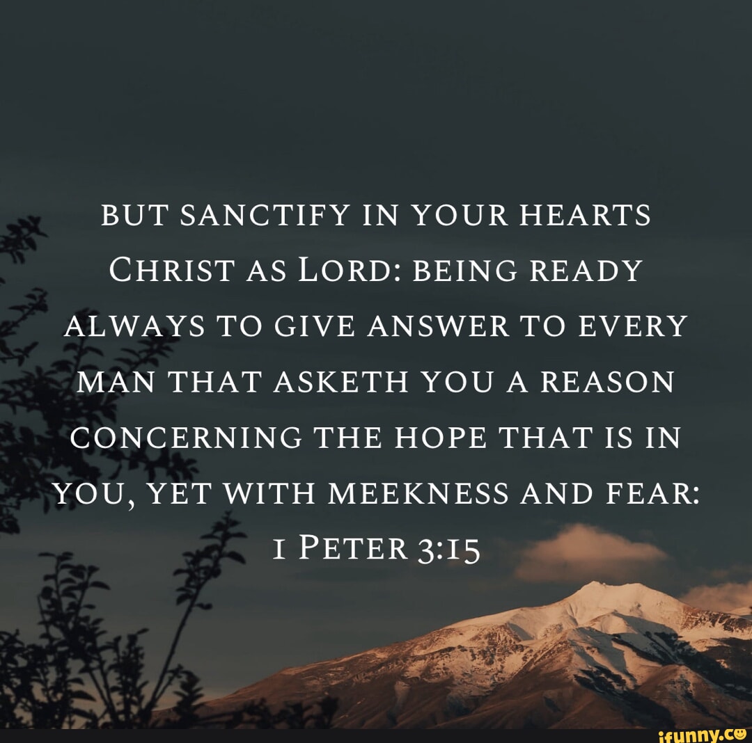 BUT SANCTIFY IN YOUR HEARTS CHRIST AS LORD: BEING READY ALWAYS TO GIVE ...