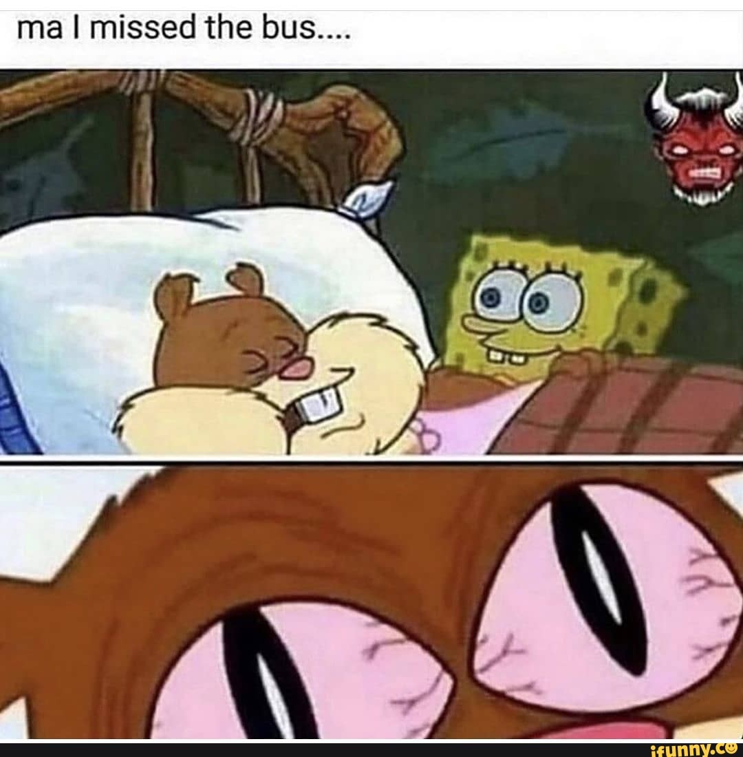 Ma I missed the bus.... - iFunny