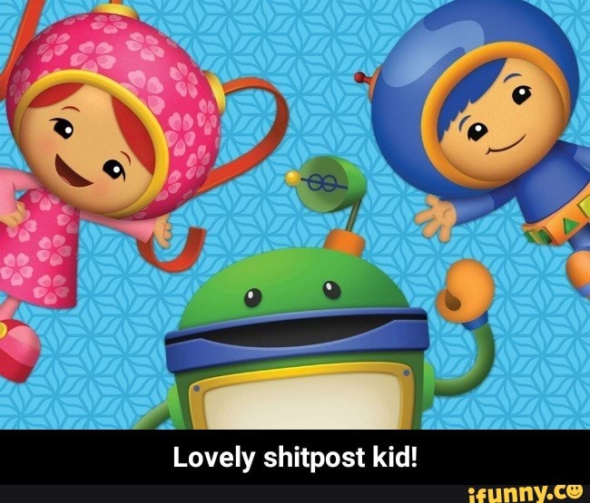 Lovely shitpost kid! - Lovely shitpost kid! - iFunny