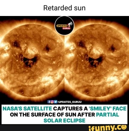 Retarded sun NASA'S SATELLITE CAPTURES A SMILEY FACE ON THE SURFACE OF ...