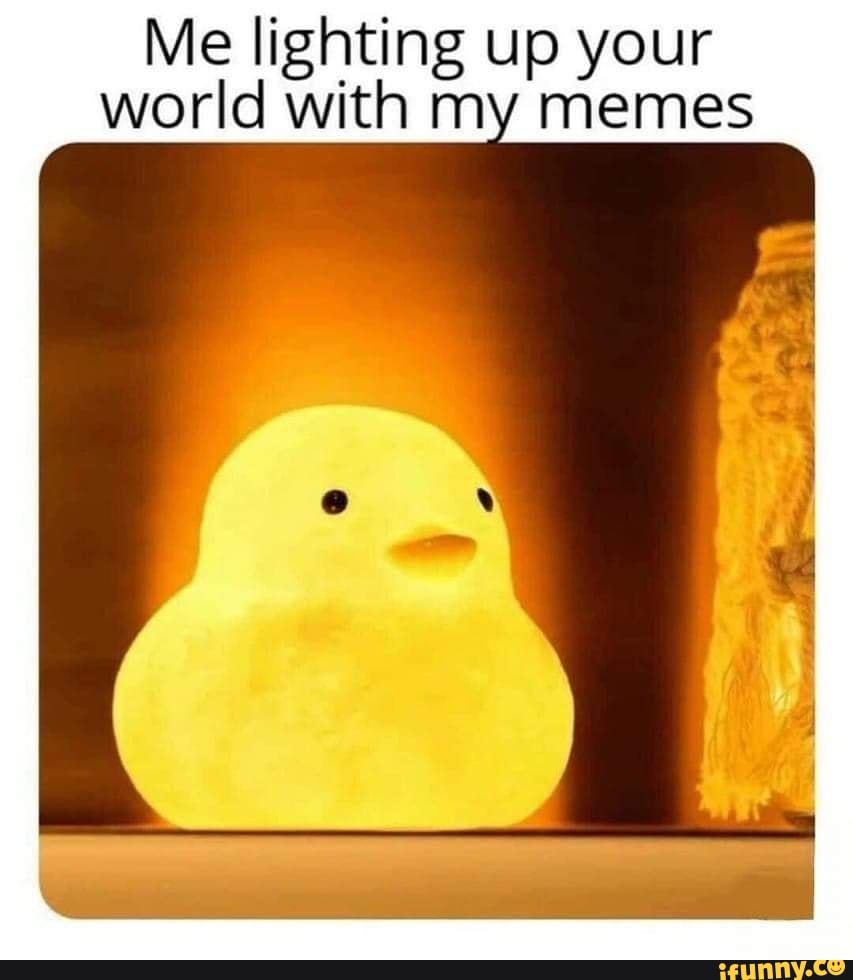 Me lighting up your world with my memes - iFunny