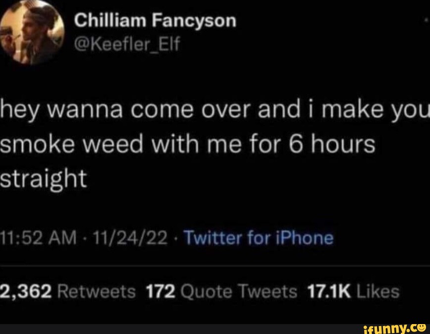 Chilliam Fancyson er Ef hey wanna come over and i make you smoke weed ...