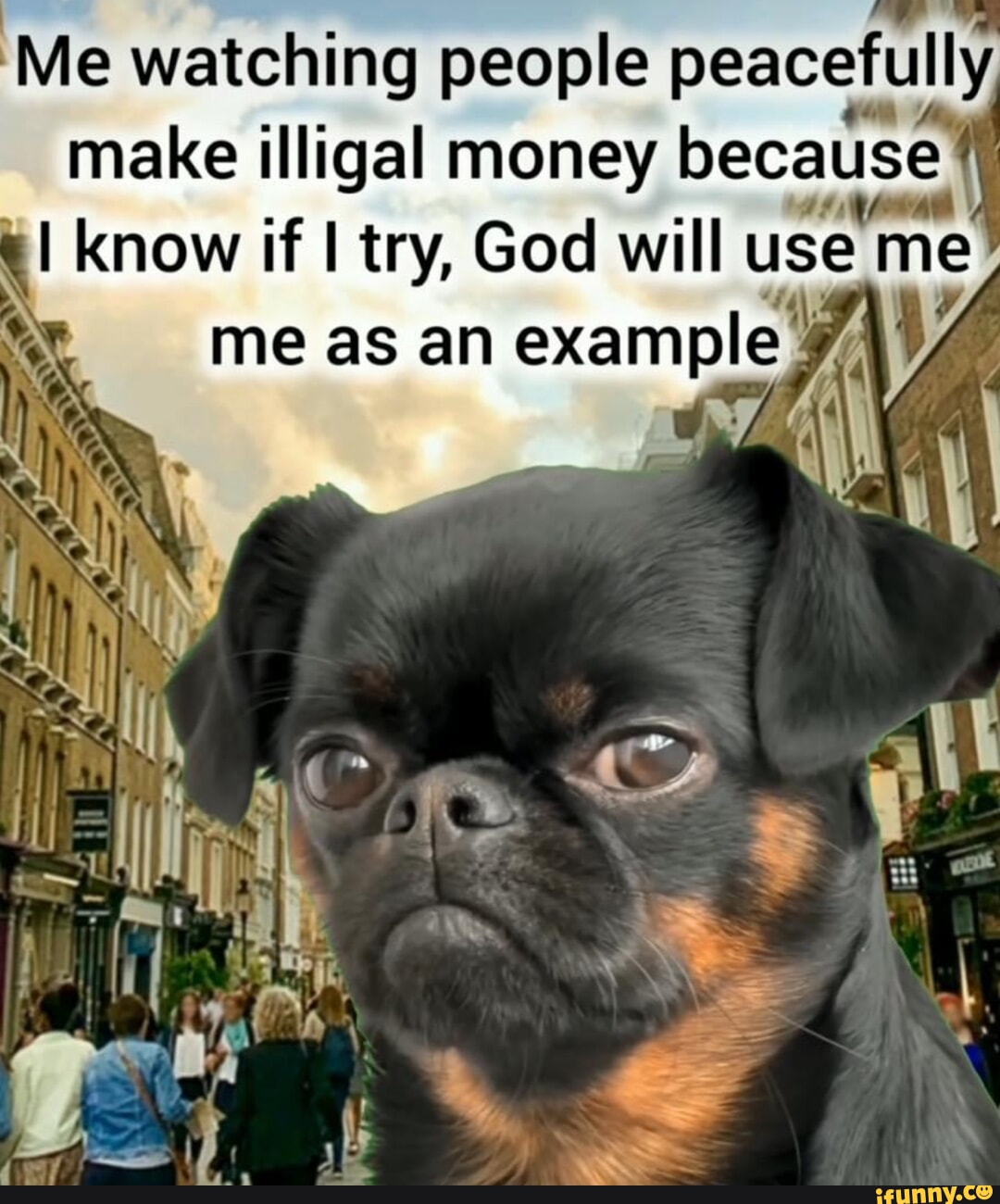 Me watching people peacefully make illigal money because I know if I ...