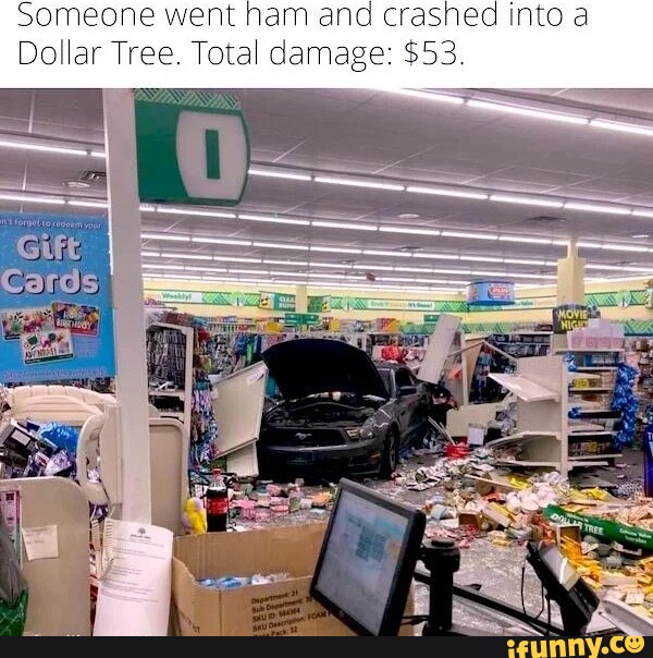 Someone went ham and crashed into Dollar Tree, Total damage: $53. I ...