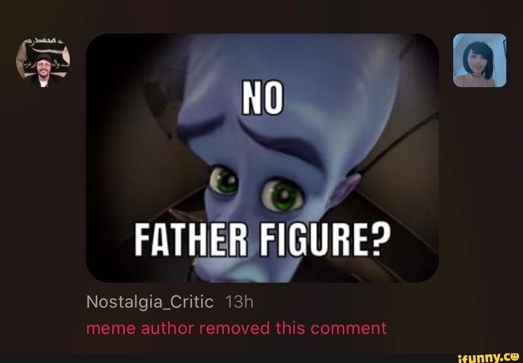 NO FATHER FIGURE? Nostalgia_Critic meme author removed this comment ...