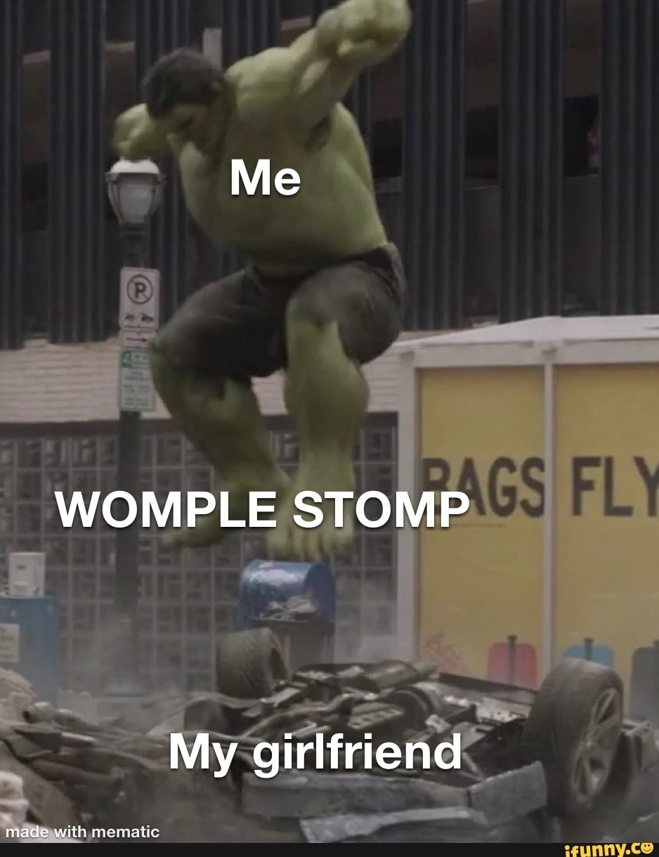 WOMPLE STOMP My girlfriend with mematic - iFunny