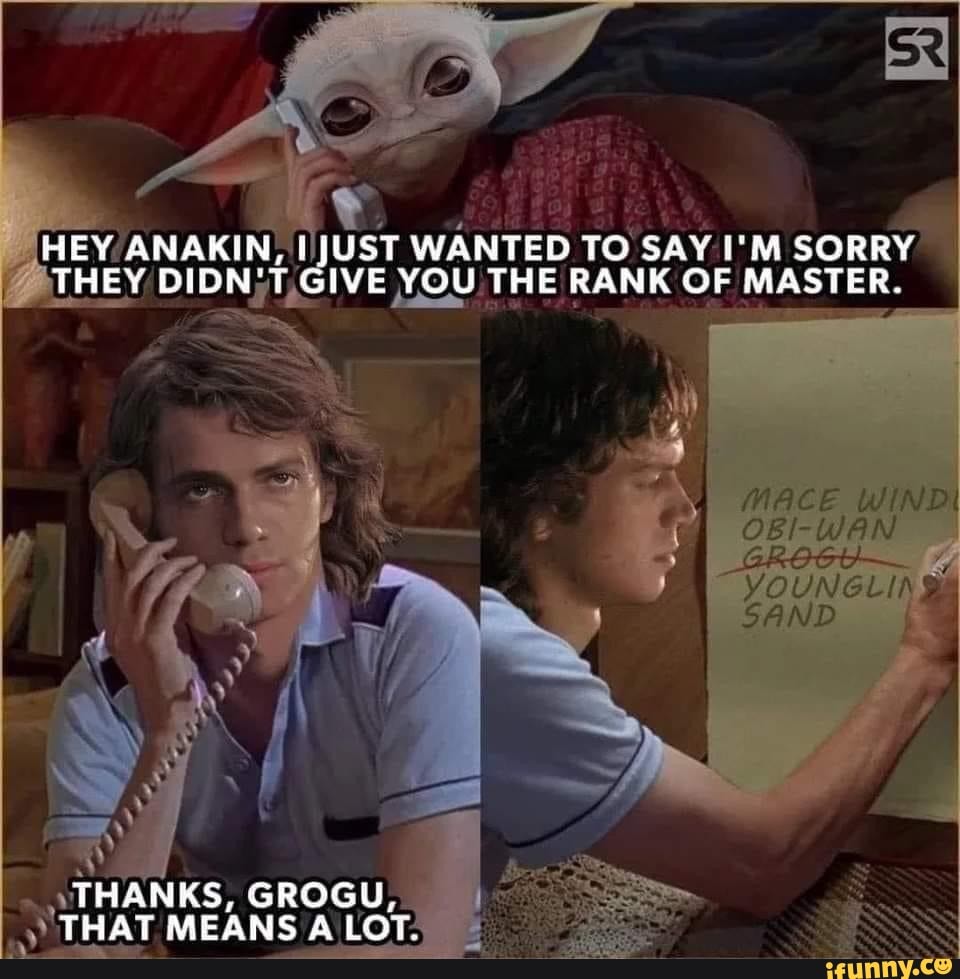 HEY ANAKIN, JUST WANTED TO SAY I'M SORRY THEY DIDN'T GIVE YOU THE RANK ...