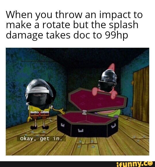 When you throw an impact to make a rotate but the splash damage takes ...