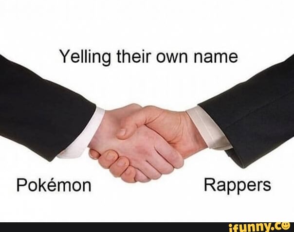 Yelling their own name Pokemon Rappers - iFunny