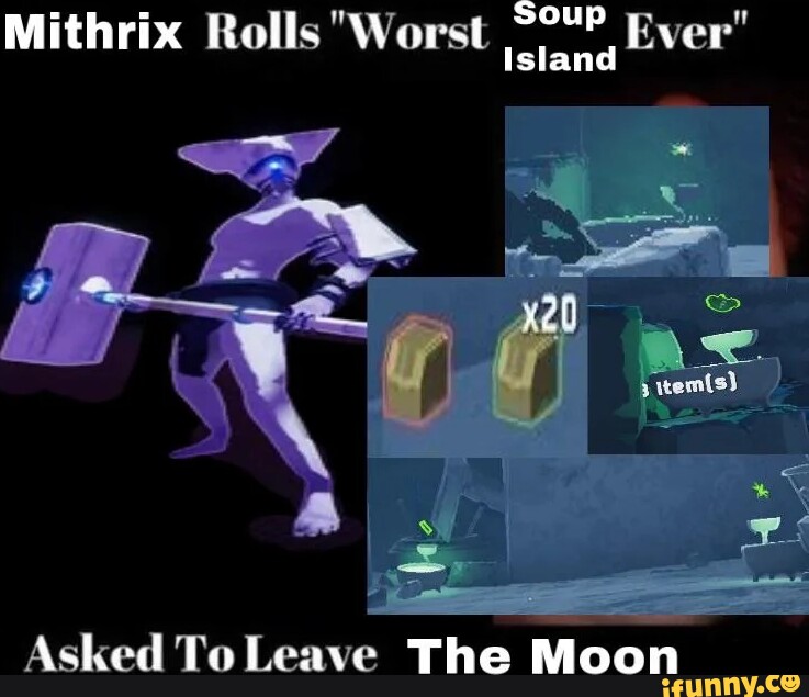 Mithrix Rolls "Worst Ever" aS Asked To Leave The Moon - iFunny