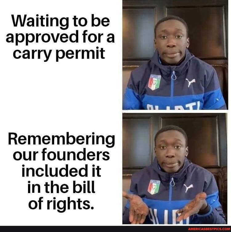 Waiting to be approved fora carry permit Remembering our founders ...