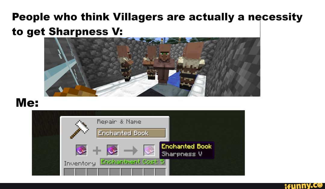 People who think Villagers are actually a necessity to get Sharpness V ...
