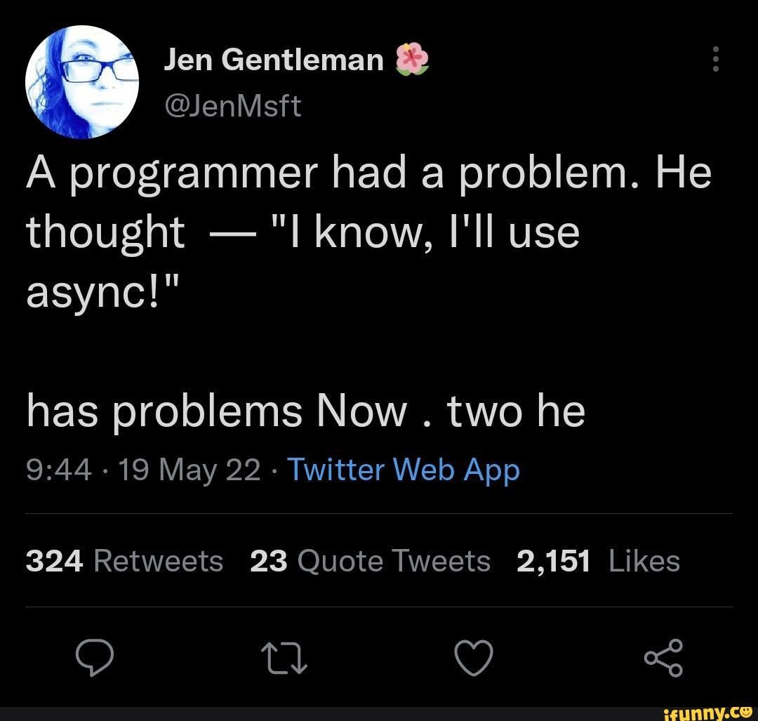 Jen Gentleman @JenMsft A programmer had a problem. He thought - "I know ...