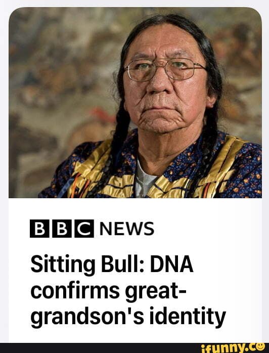 BIC News Sitting Bull: DNA confirms great- grandson's identity - iFunny