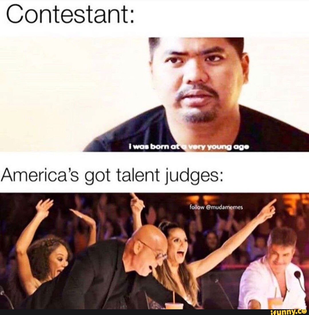 Contestant: America's got talent judges: follow @mudamemes pt - iFunny