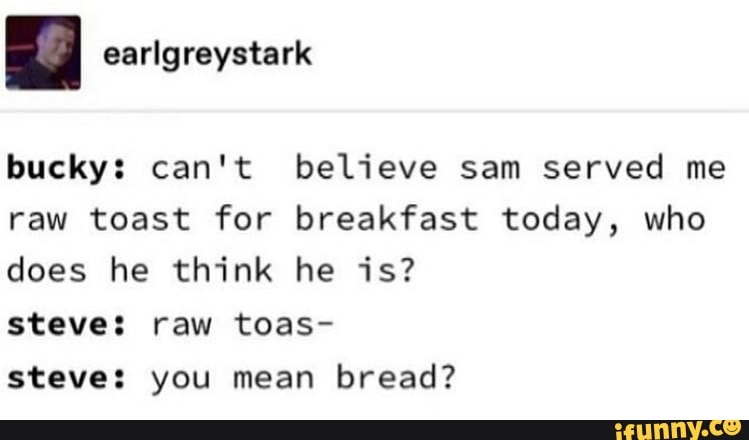 Bucky: can't believe sam served me raw toast for breakfast today, who ...