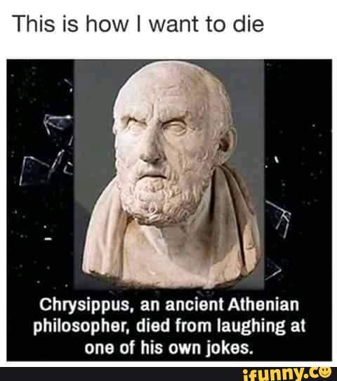 This is how I want to die Chrysippus, an ancient Athenian philosopher ...