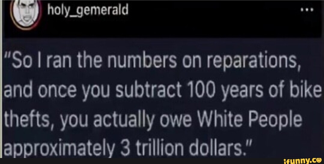 We holy_gemerald "So I ran the numbers on reparations, and once you ...