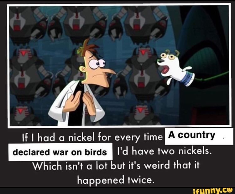 If I had a nickel for every time I'd have two nickels. Which isn't a ...