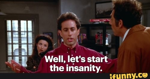 Well, let's start the insanity. - iFunny