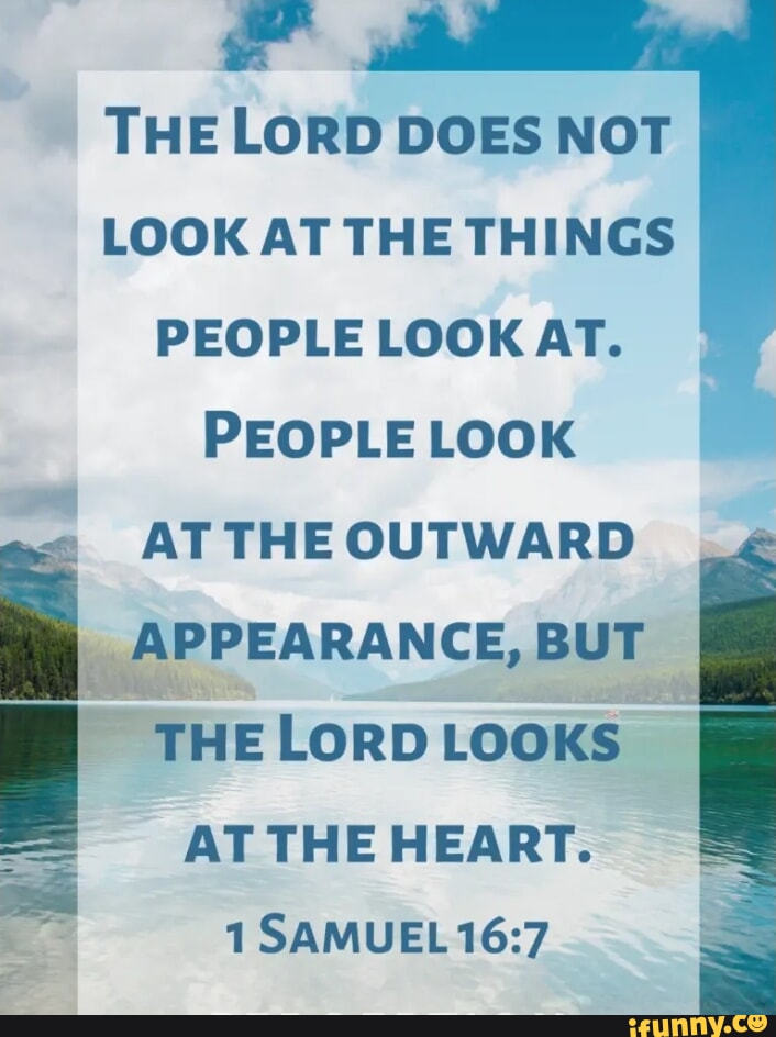 The Lord Does Not Look At The Things People Look At People Look At The