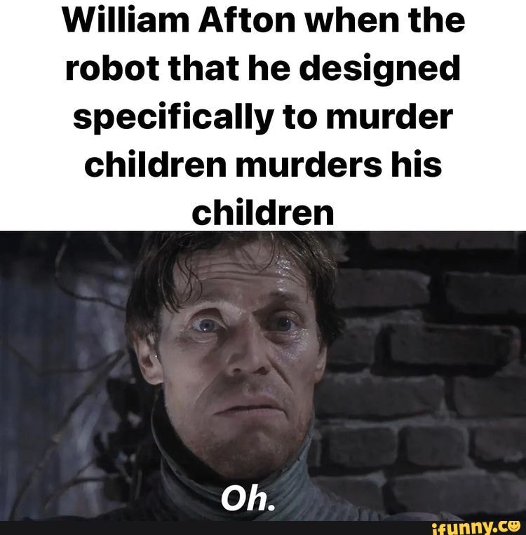 William Afton when the robot that he designed specifically to murder ...