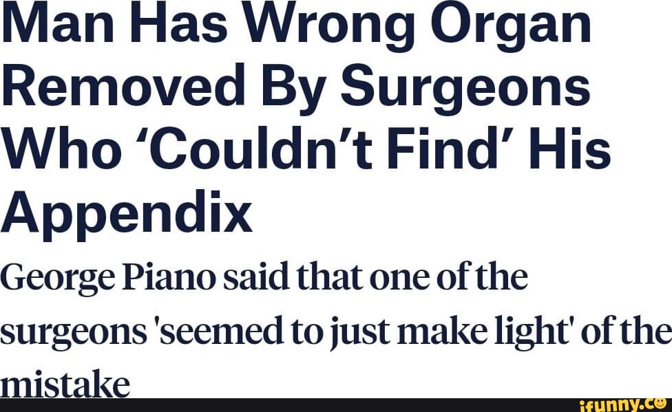 Man Has Wrong Organ Removed By Surgeons Who 'Couldn't Find' His ...