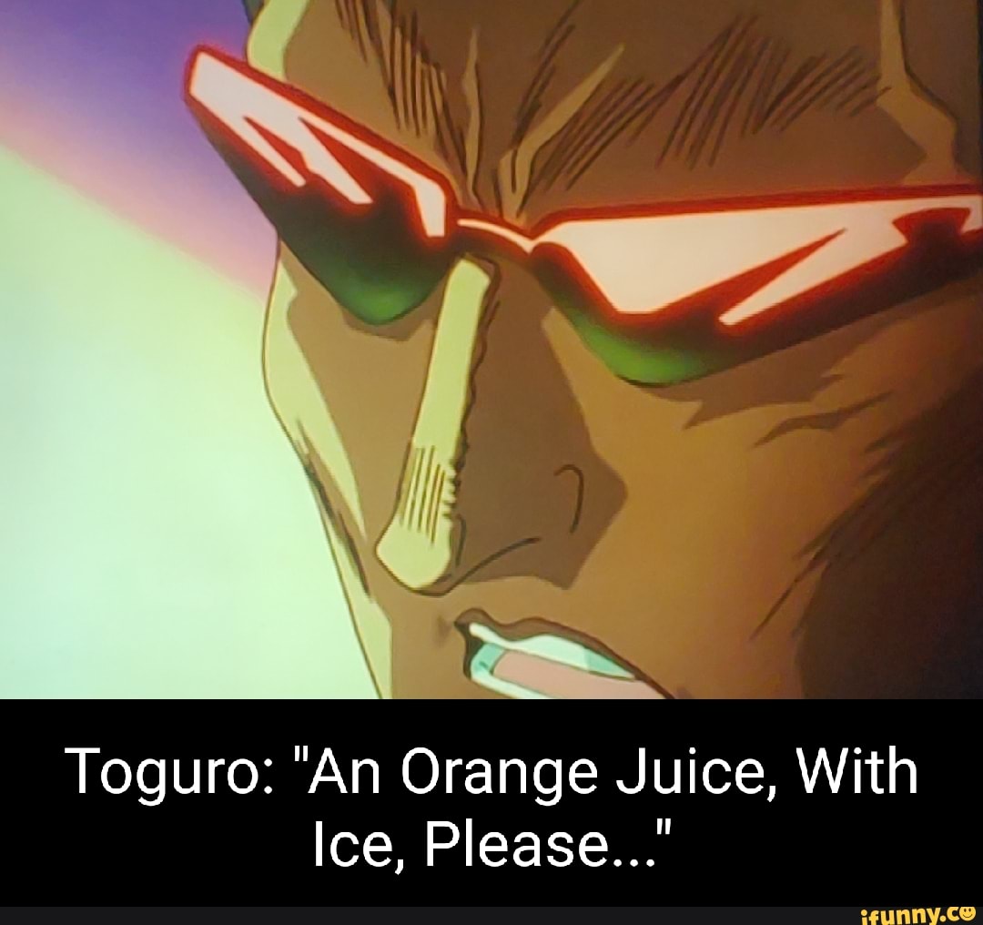 We Toguro: "An Orange Juice, With Ice, Please..." - iFunny