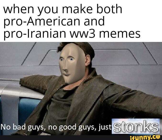 When you make both pro-American and pro-Iranian memes No bad guys, no ...