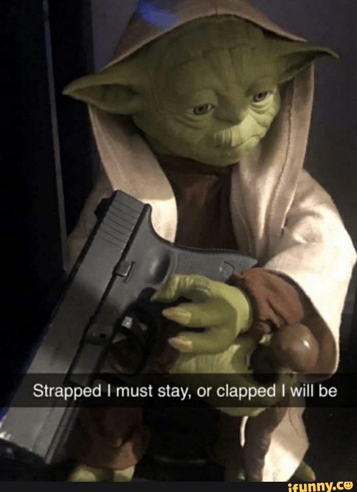 4 Strapped I must stay, or clapped I will be - iFunny