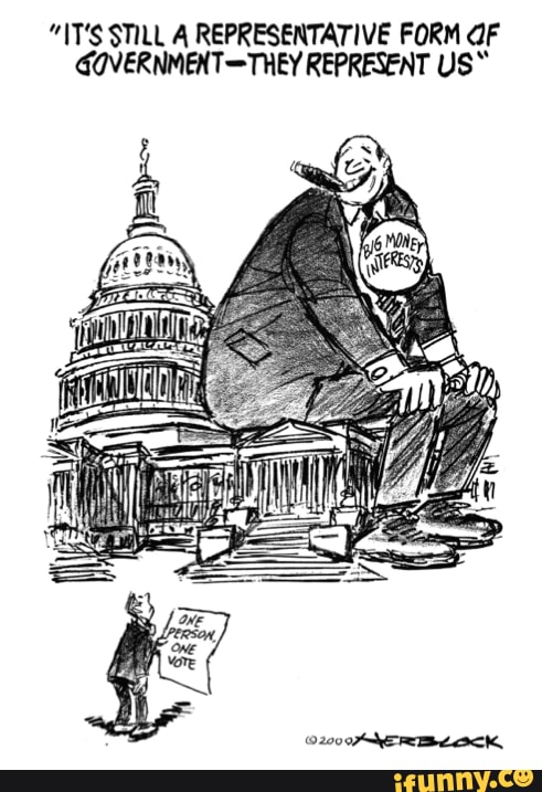 "IT'S STILL A REPRESENTATIVE FORM OF GOVERNMENT =THEY REPRESENT US ...