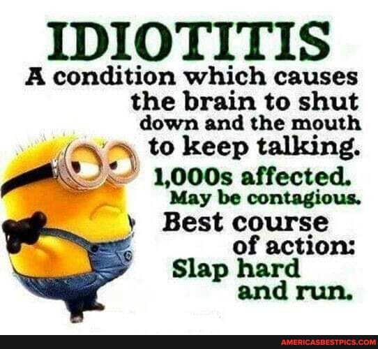 IDIOTITIS condition which causes the brain to shut down and the mouth ...