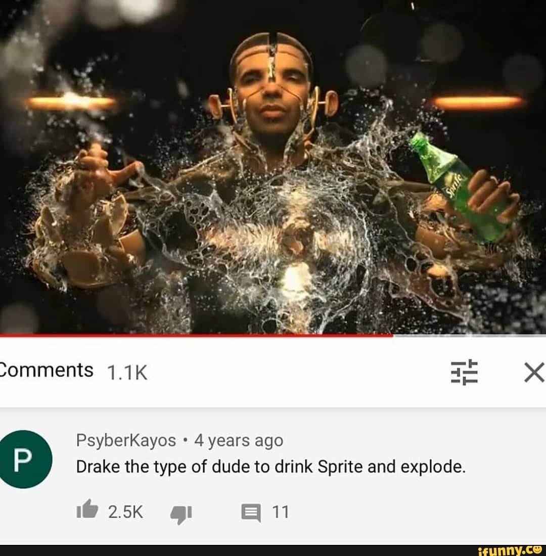PsyberKayos 4 years ago Drake the type of dude to drink Sprite and ...
