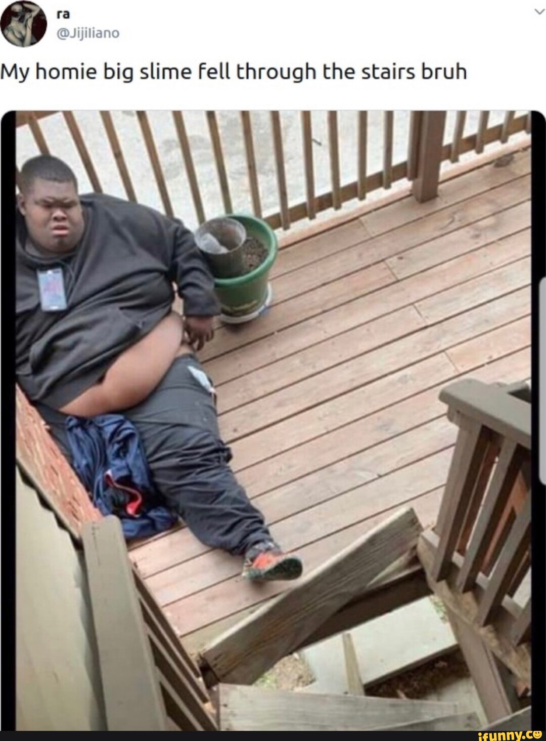 My homie big slime Fell through the stairs bruh - iFunny