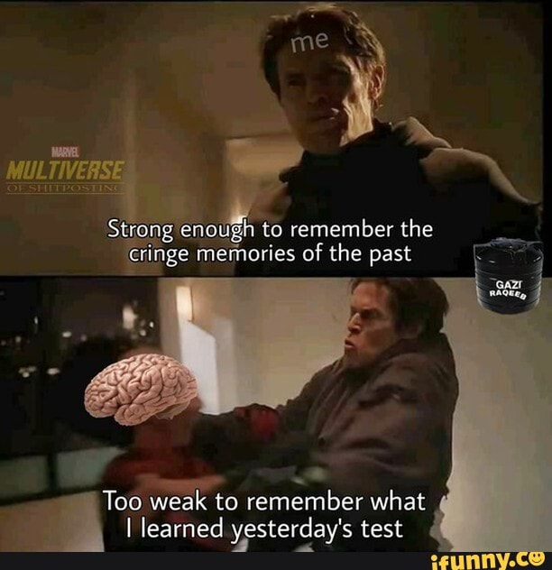 Me h to remember the cringe memories of the past Too weak to remember ...