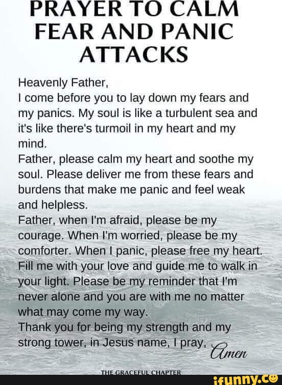 PRAYER TO CALM FEAR AND PANIC ATTACKS Heavenly Father, I come before ...