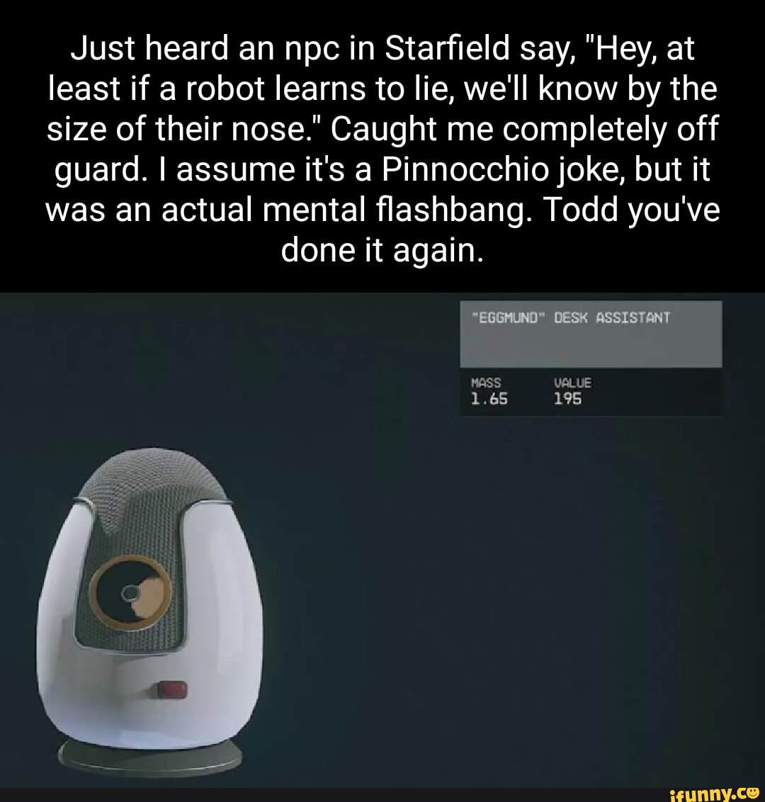 Just heard an npc in Starfield say, "Hey, at least if a robot learns to ...