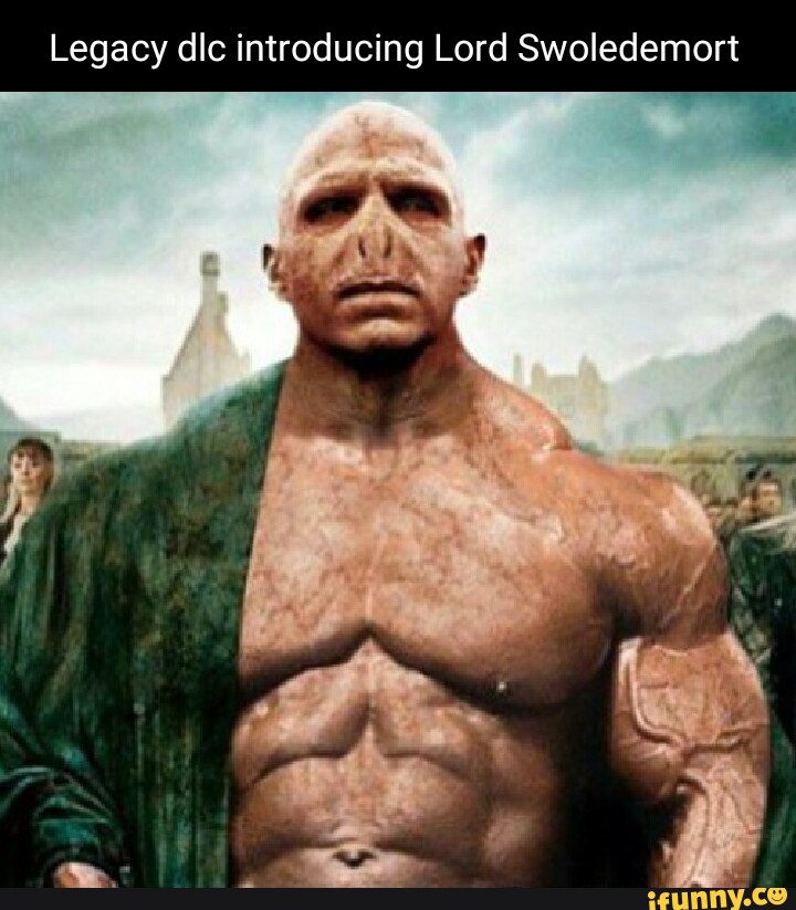Legacy dlc introducing Lord Swoledemort I - iFunny