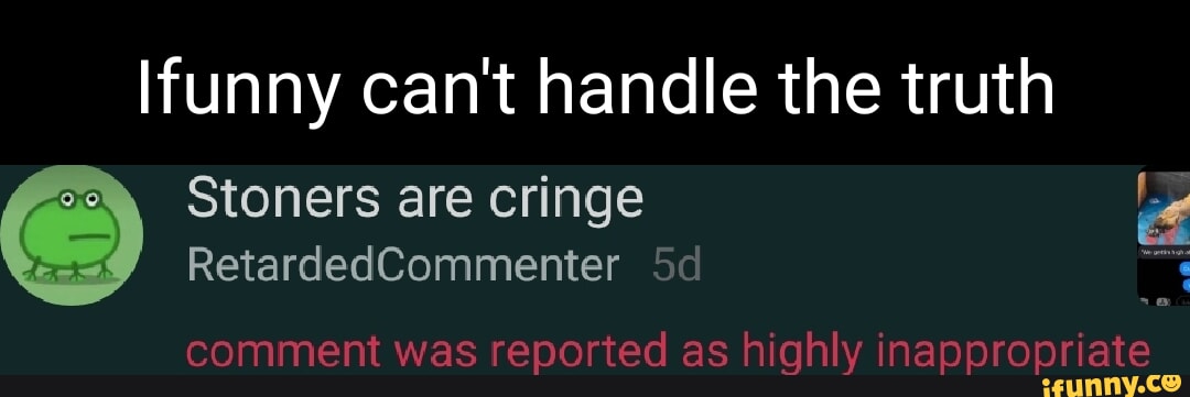 Ifunny can't handle the truth Stoners are cringe RetardedCommenter ...