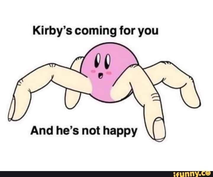 Meme Dump with Stuff 3 - Kirby's coming for you And he's not happy - iFunny
