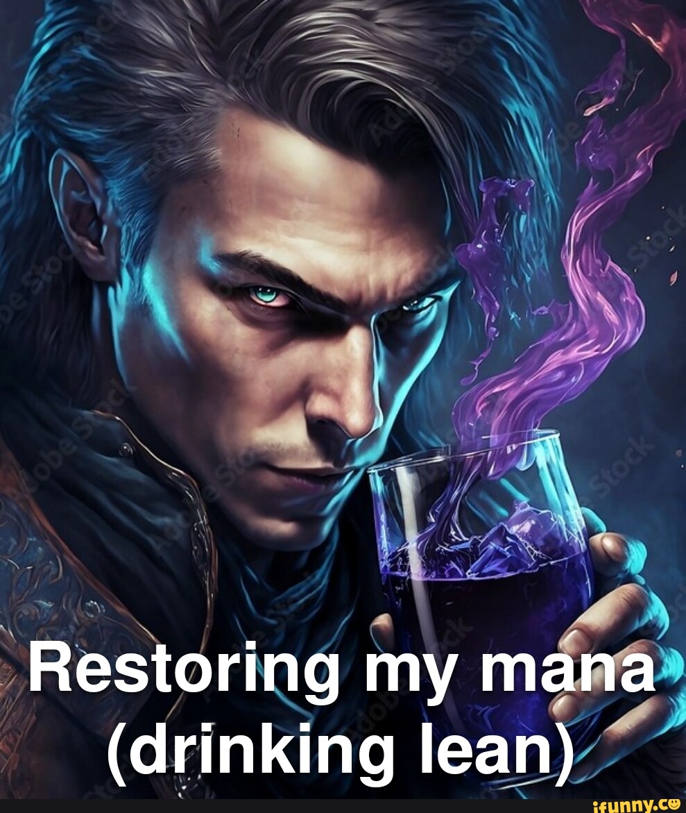 Restoring my mana (drinking lean) - iFunny